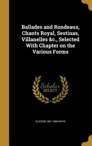 Ballades and Rondeaus, Chants Royal, Sestinas, Villanelles &C ...