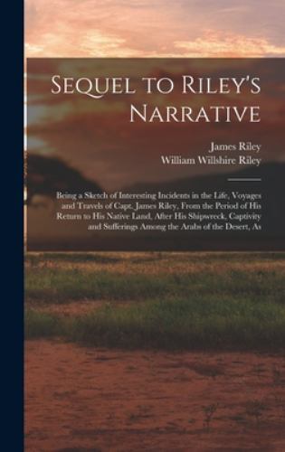 Sequel to Riley's Narrative : Being a Sketch of Interesting Incidents ...
