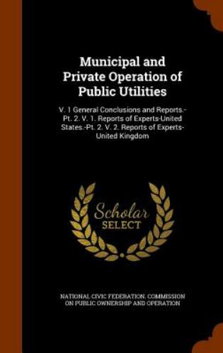 Municipal and Private Operation of Public Utilities : V. 1 General ...