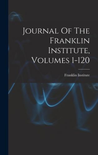 Journal of the Franklin Institute, Volumes 1-120 by Pa. ) Franklin ...