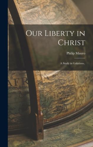 Our Liberty in Christ : A Study in Galatians. . by Philip Mauro (2022 ...