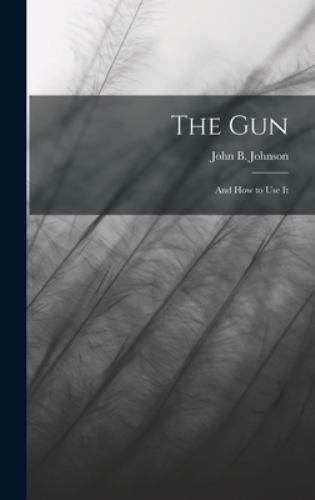 Gun; and How to Use It by John B. Johnson (2022, Hardcover) for sale ...