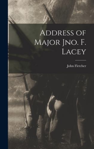 Address of Major Jno. F. Lacey by John Fletcher 1841- Lacey (2022 ...