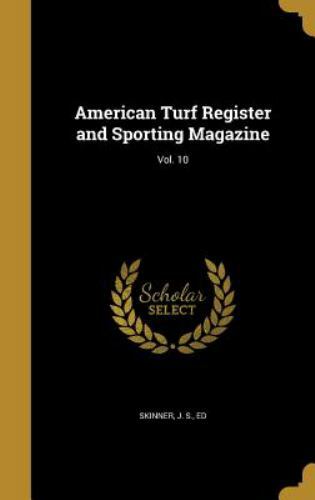 American Turf Register and Sporting Magazine; Vol. 10 by J. S. Ed ...