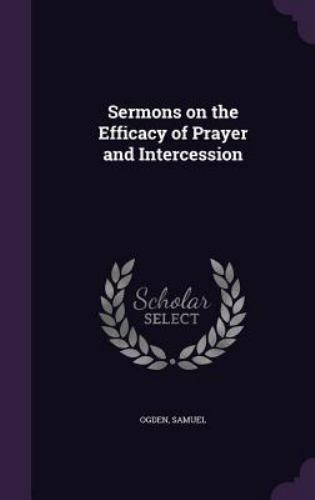 Sermons on the Efficacy of Prayer and Intercession by Samuel Ogden ...