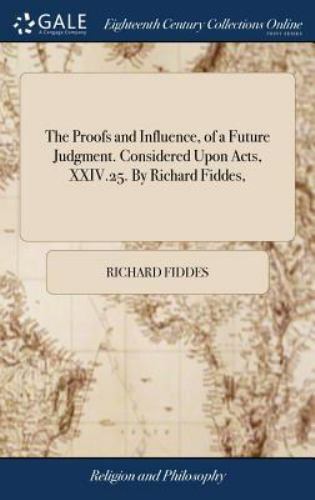 Proofs and Influence, of a Future Judgment. Considered upon Acts, XXIV ...