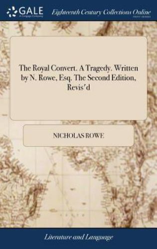 Royal Convert. a Tragedy. Written by N. Rowe, Esq. the Second Edition ...