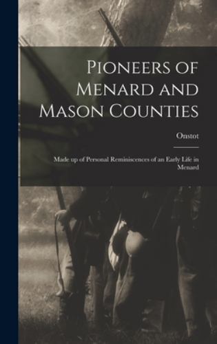 Pioneers of Menard and Mason Counties; Made up of Personal ...