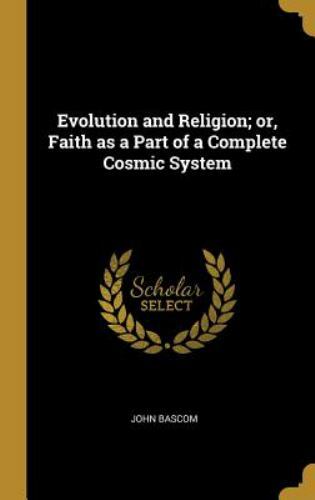 Evolution and Religion; or, Faith As a Part of a Complete Cosmic System ...