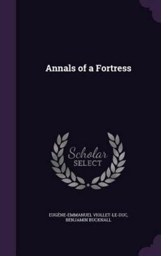 Annals of a Fortress by Benjamin Bucknall and Eugene Emmanuel Viollet ...