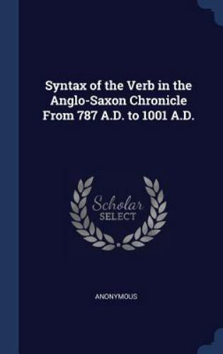 Syntax of the Verb in the Anglo-Saxon Chronicle from 787 A. D. to 1001 ...