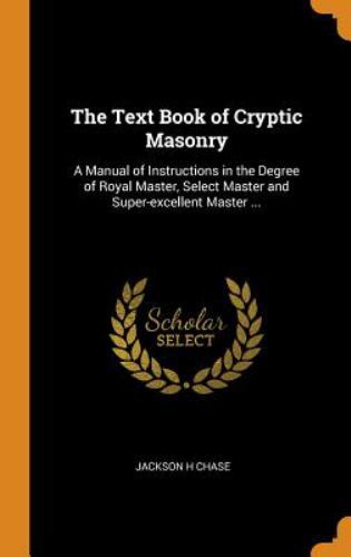 Text Book of Cryptic Masonry : A Manual of Instructions in the Degree ...