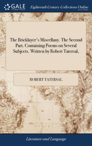 Bricklayer's Miscellany. the Second Part. Containing Poems on Several ...