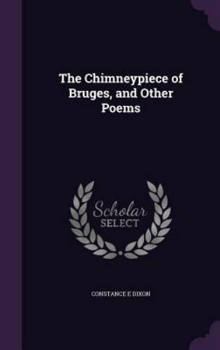 Chimneypiece of Bruges, and Other Poems by Constance E Dixon (2016 ...