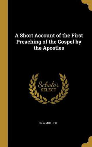 Short Account of the First Preaching of the Gospel by the Apostles by ...