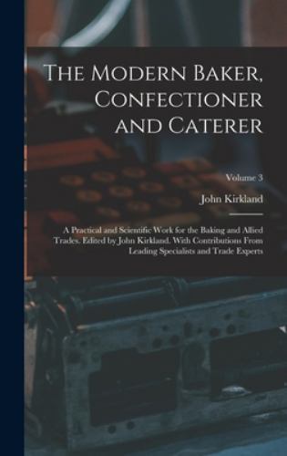 Modern Baker, Confectioner and Caterer; a Practical and Scientific Work ...