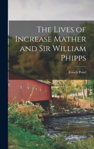 Lives of Increase Mather and Sir William Phipps by Enoch Pond (2022, Hardcover) for sale online ...