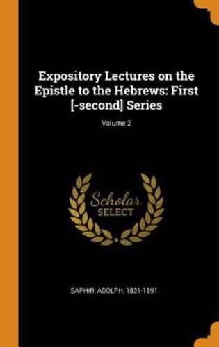 Expository Lectures on the Epistle to the Hebrews : First [-Second ...