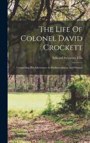 Life of Colonel David Crockett : Comprising His Adventures As ...