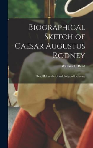 Biographical Sketch of Caesar Augustus Rodney : Read Before the Grand ...