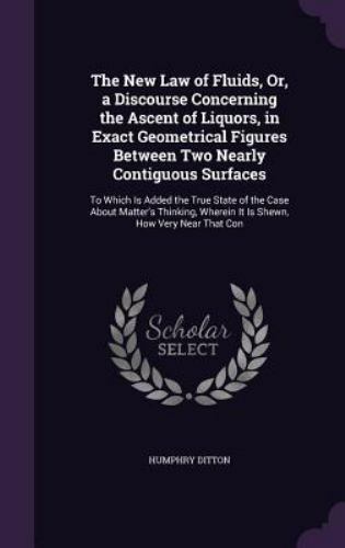New Law of Fluids, or, a Discourse Concerning the Ascent of Liquors, in ...