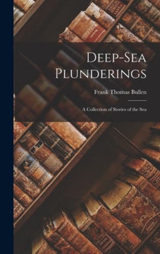 Deep-Sea Plunderings : A Collection of Stories of the Sea by Frank ...