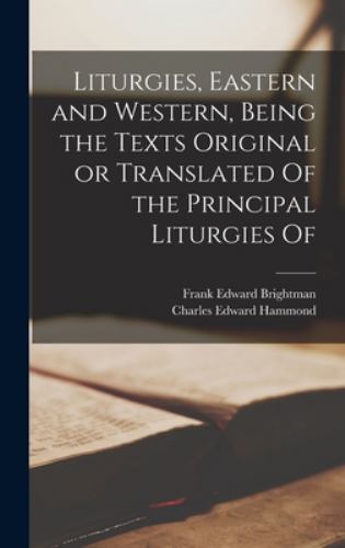 Liturgies, Eastern and Western, Being the Texts Original or Translated ...