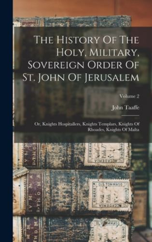 History of the Holy, Military, Sovereign Order of St. John of Jerusalem ...