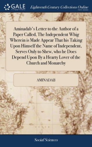 Aminadab's Letter to the Author of a Paper Called, the Independent Whig ...