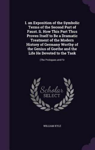 I. an Exposition of the Symbolic Terms of the Second Part of Faust. II ...