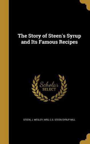 Story of Steen's Syrup and Its Famous Recipes by C S Steen Syrup Mill ...