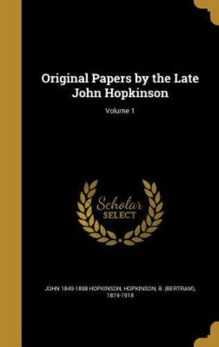 Original Papers by the Late John Hopkinson; Volume 1 by John 1849-1898 ...