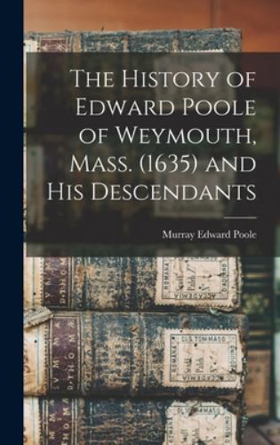 History of Edward Poole of Weymouth, Mass. (1635) and His Descendants ...