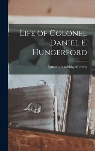 Life of Colonel Daniel E. Hungerford by Ignatius Ingoldsby Murphy (2022 ...