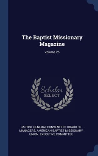 Baptist Missionary Magazine; Volume 25 by American Baptist Missionary ...