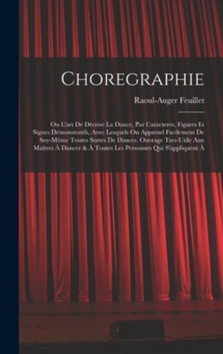 Choregraphie : Ou l'art de décrire la Dance, Par Caracteres, Figures et ...