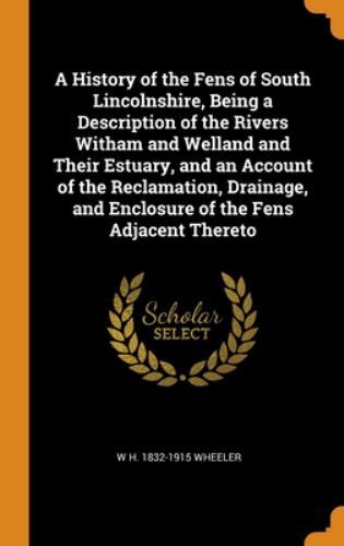 History of the Fens of South Lincolnshire, Being a Description of the ...