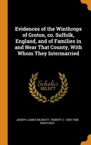 Evidences of the Winthrops of Groton, Co. Suffolk, England, and of ...