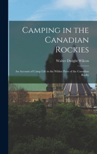 Camping in the Canadian Rockies : An Account of Camp Life in the Wilder ...