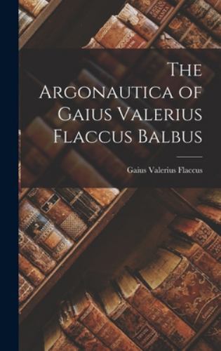 Argonautica of Gaius Valerius Flaccus Balbus by Gaius Valerius Flaccus ...