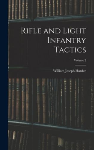 Rifle and Light Infantry Tactics; Volume 2 by William Joseph Hardee ...