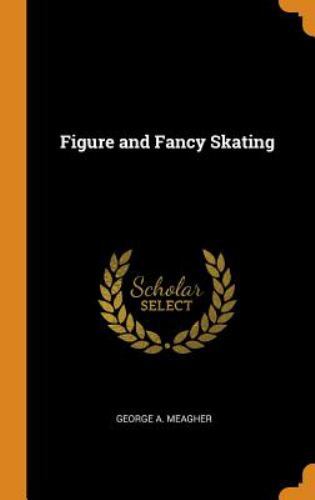 Figure and Fancy Skating by George A. Meagher (2018, Hardcover) for ...