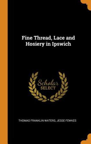 Fine Thread, Lace and Hosiery in Ipswich by Thomas Franklin Waters and ...