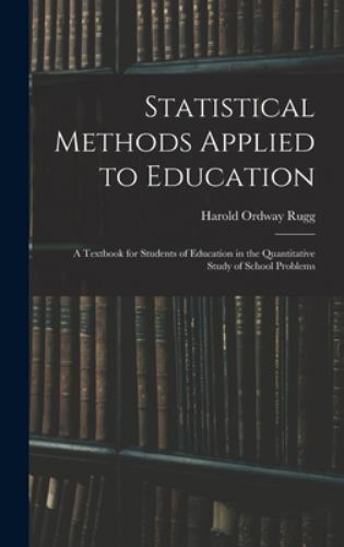 Statistical Methods Applied to Education; a Textbook for Students of Education in the ...