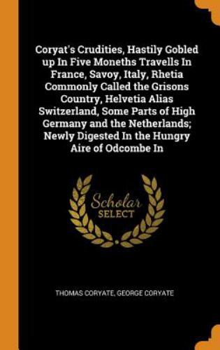 Coryat's Crudities, Hastily Gobled up in Five Moneths Travells in ...