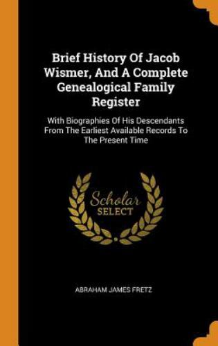 Brief History of Jacob Wismer, and a Complete Genealogical Family ...