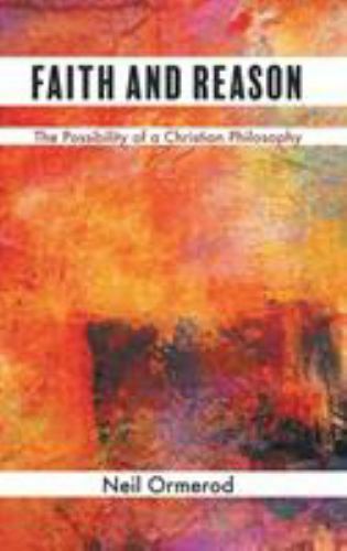 Faith and Reason : The Possibility of a Christian Philosophy by Neil Ormerod (2017, Hardcover ...