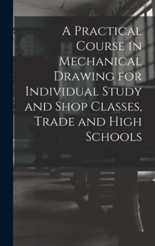 Practical Course in Mechanical Drawing for Individual Study and Shop ...