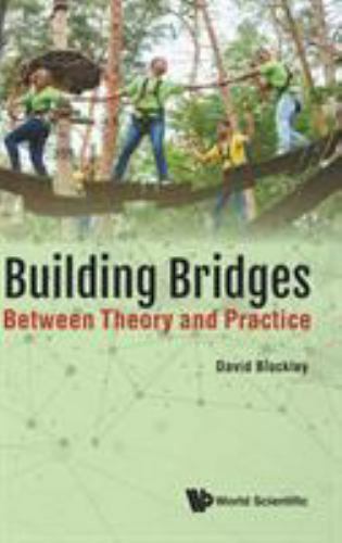 Building Bridges: Between Theory and Practice by David Blockley (2019 ...