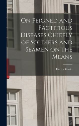 On Feigned and Factitious Diseases Chiefly of Soldiers and Seamen on ...
